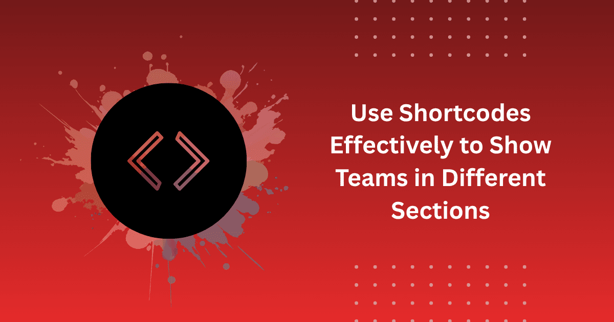 Easy Ways to Use Shortcodes Effectively to Show Teams in Different Sections